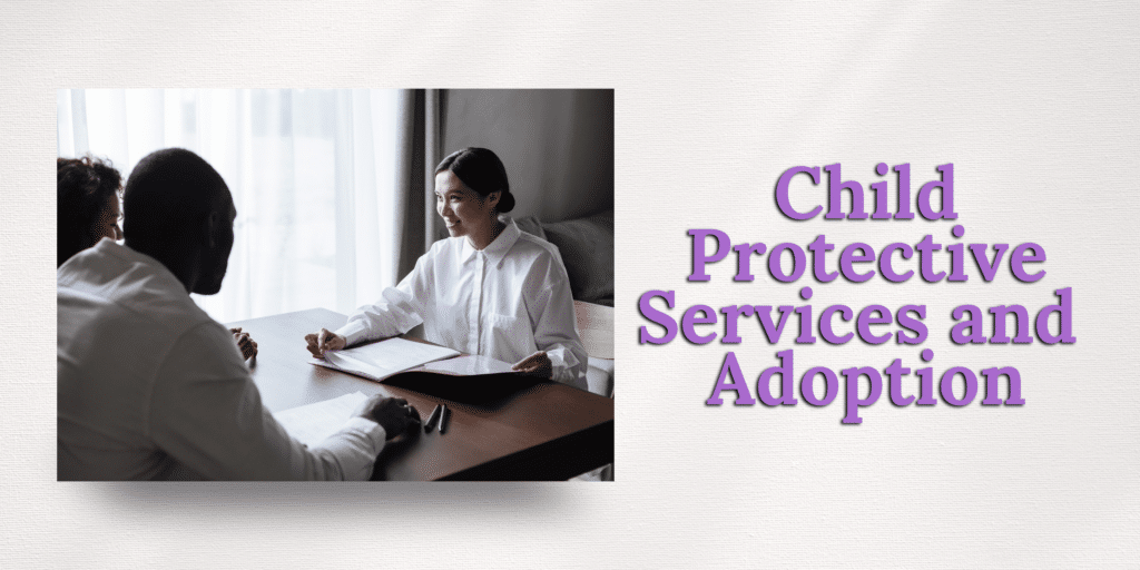 Child Protective Services (CPS) and Adoption