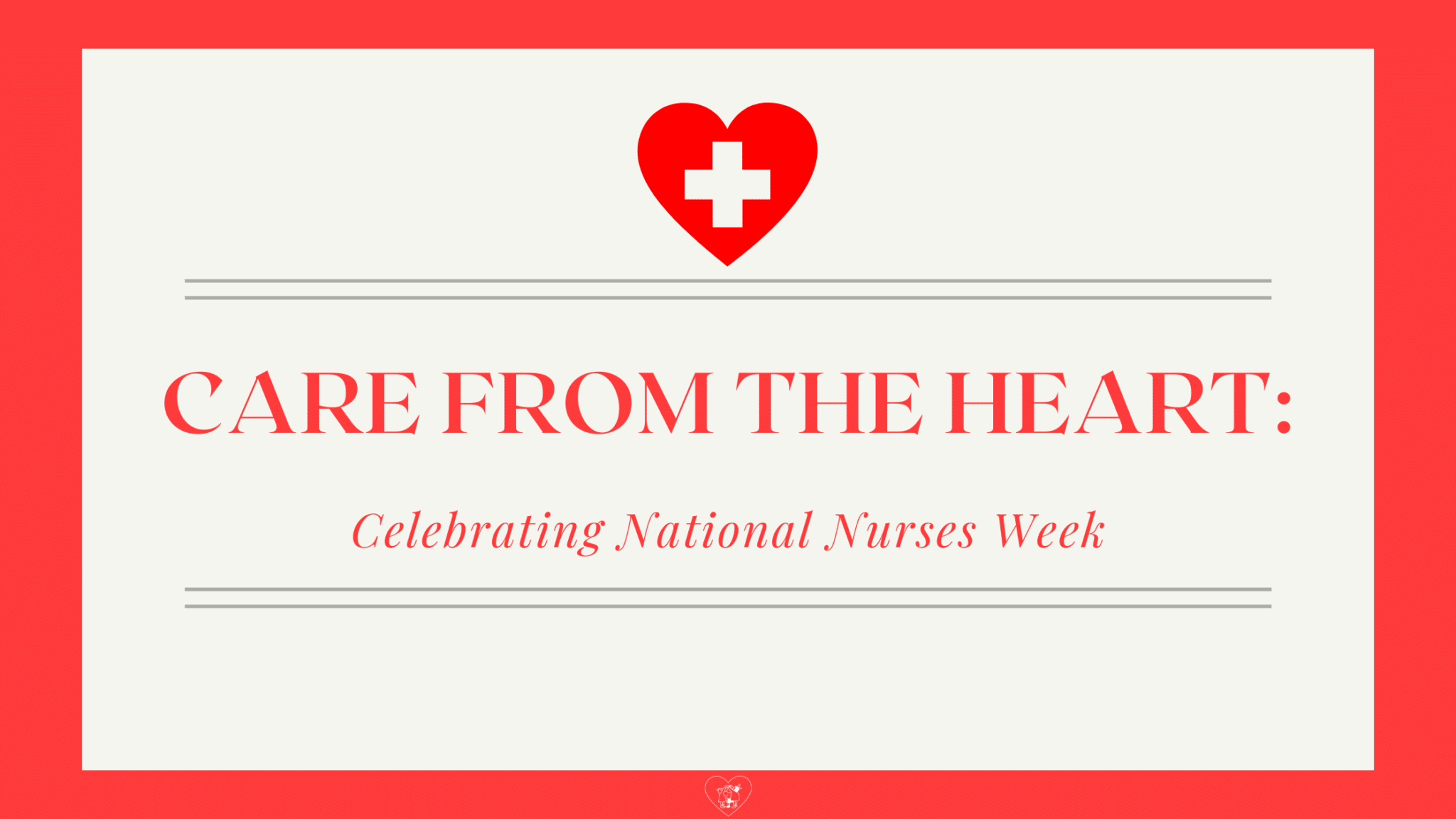 Care From The Heart: Celebrating National Nurses Week